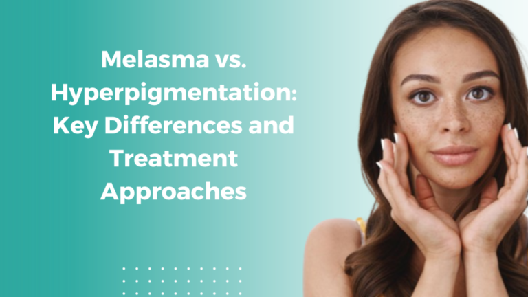 Melasma vs. Hyperpigmentation: Key Differences and Treatment Approaches